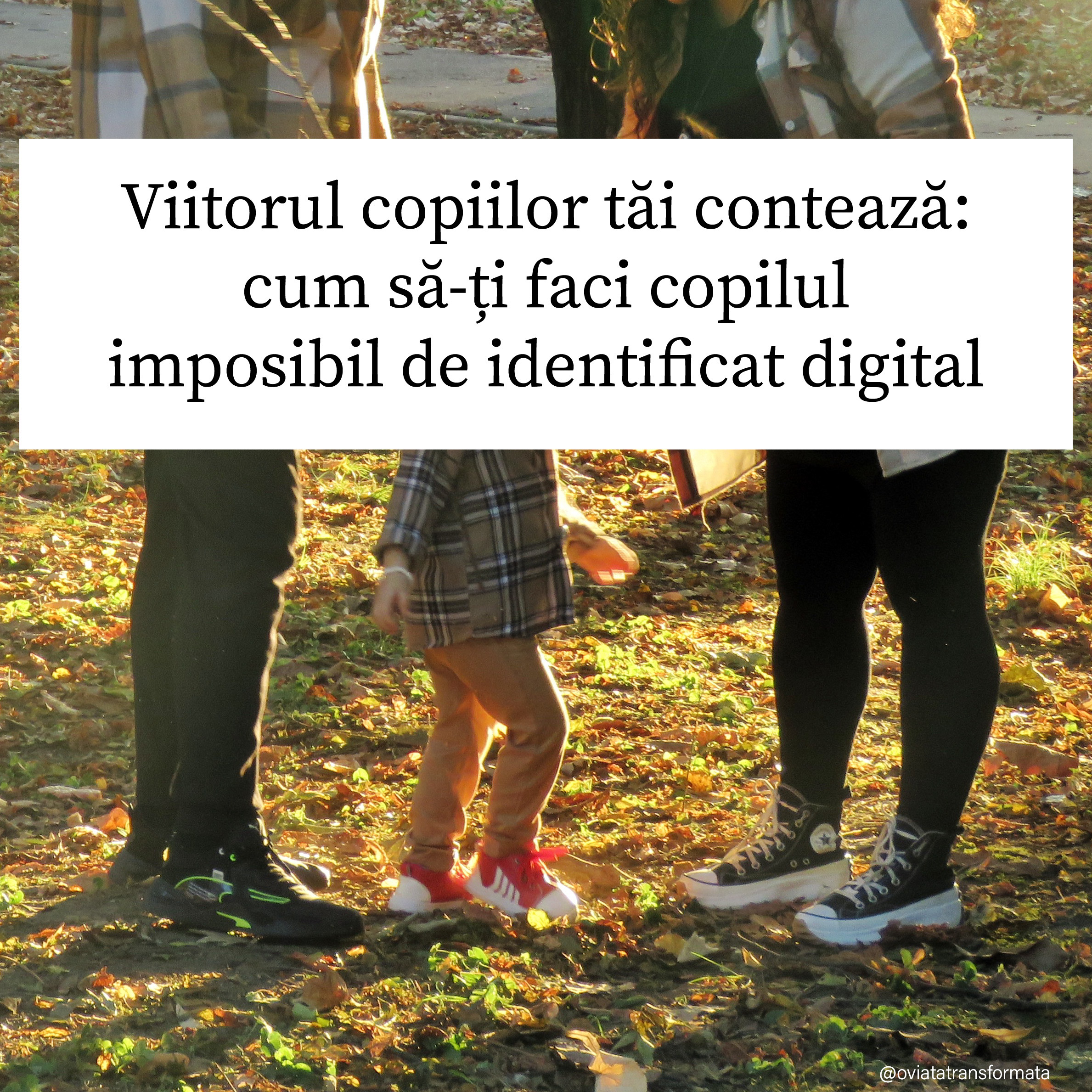 Cum să-ți faci copilul imposibil de identificat digital – O viață ...